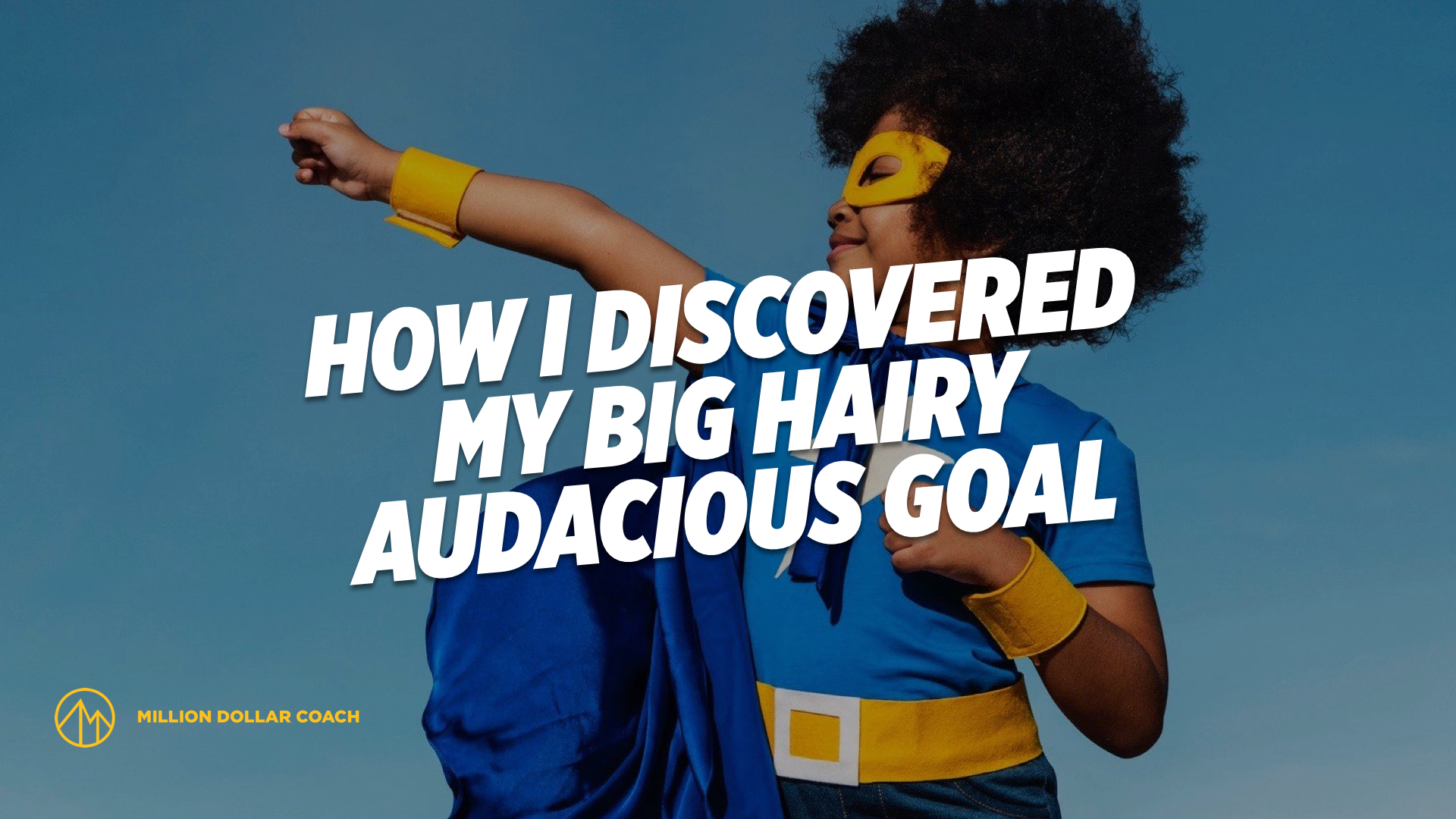 How I Discovered My Big Hairy Audacious Goal - Million Dollar Coach