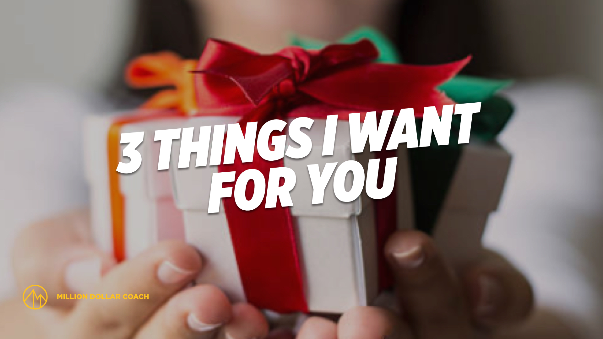 3 Things I Want For You - Million Dollar Coach