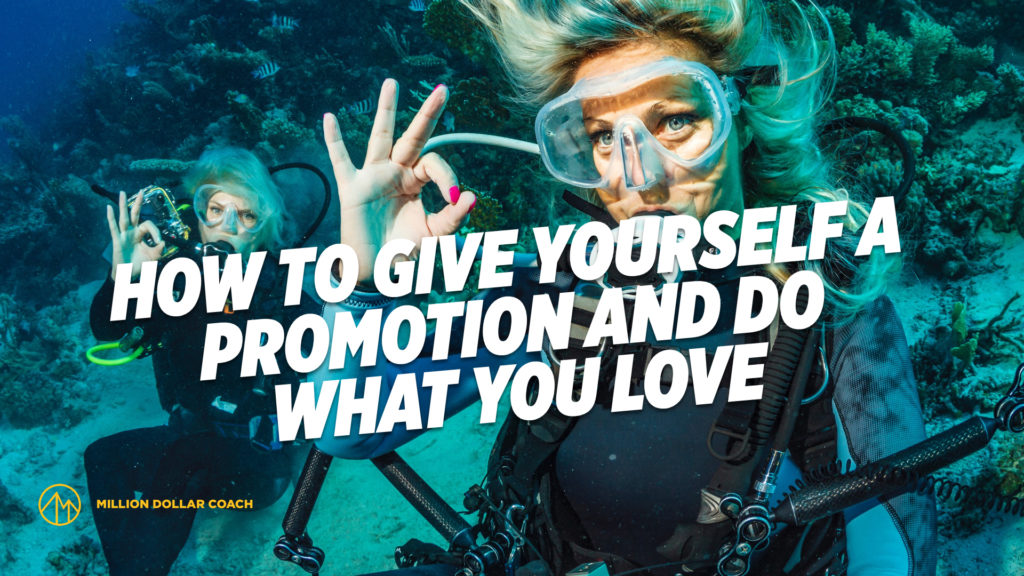How To Give Yourself A Promotion And Do What You Love - Million Dollar ...