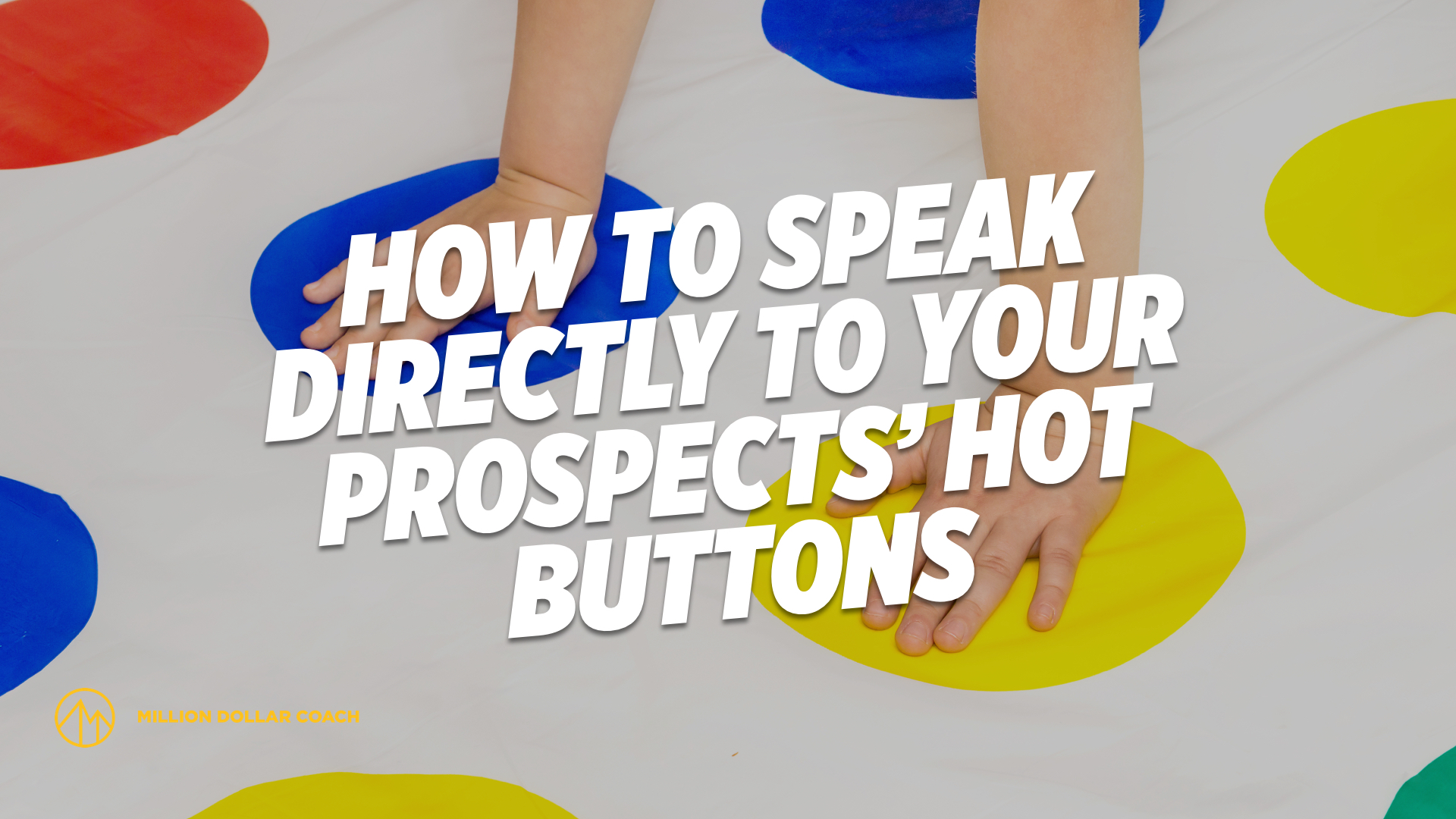 How To Speak Directly To Your Prospects’ Hot Buttons - Million Dollar Coach