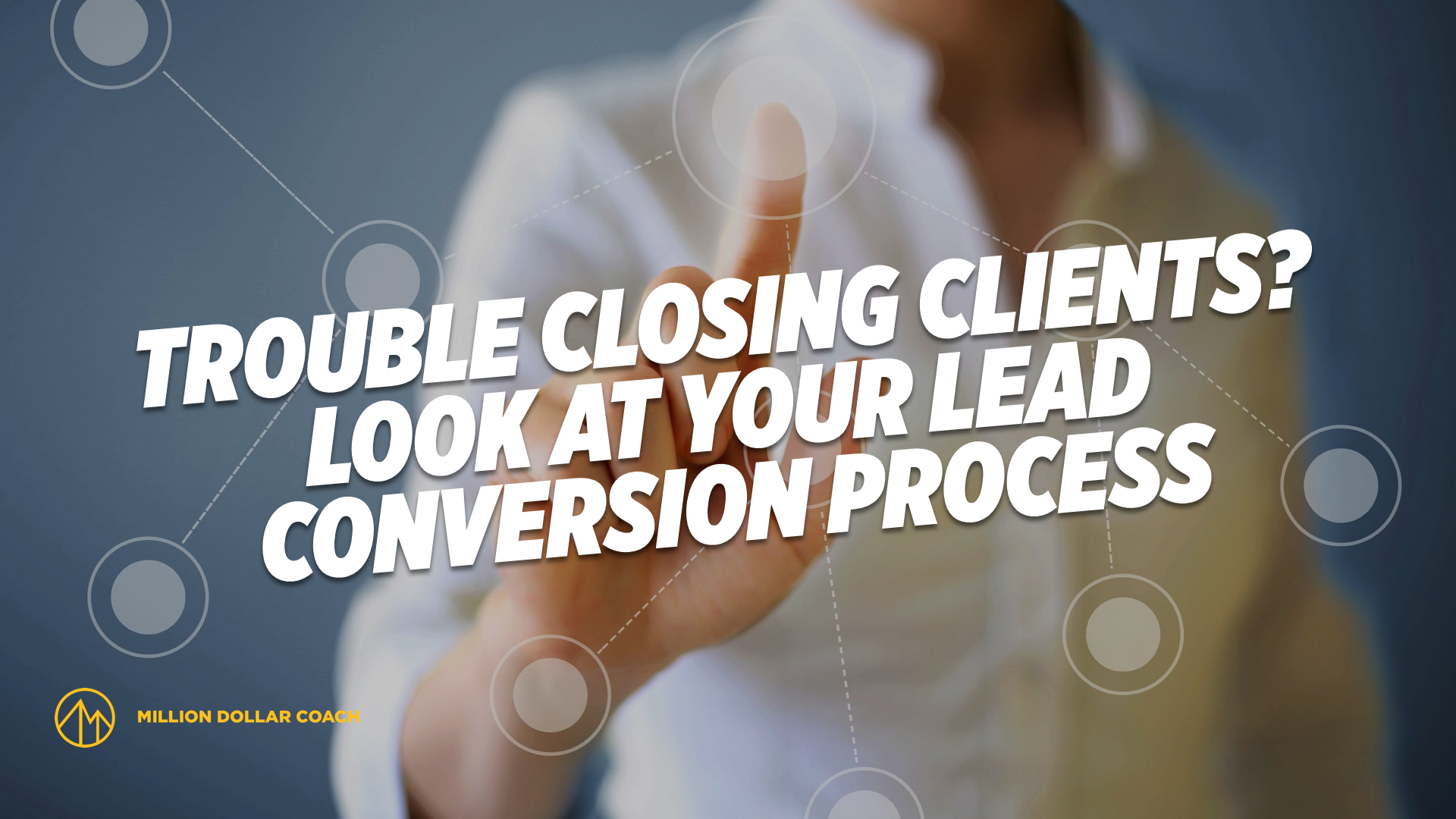 Trouble Closing Clients? Look at Your Lead Conversion Process - Million ...